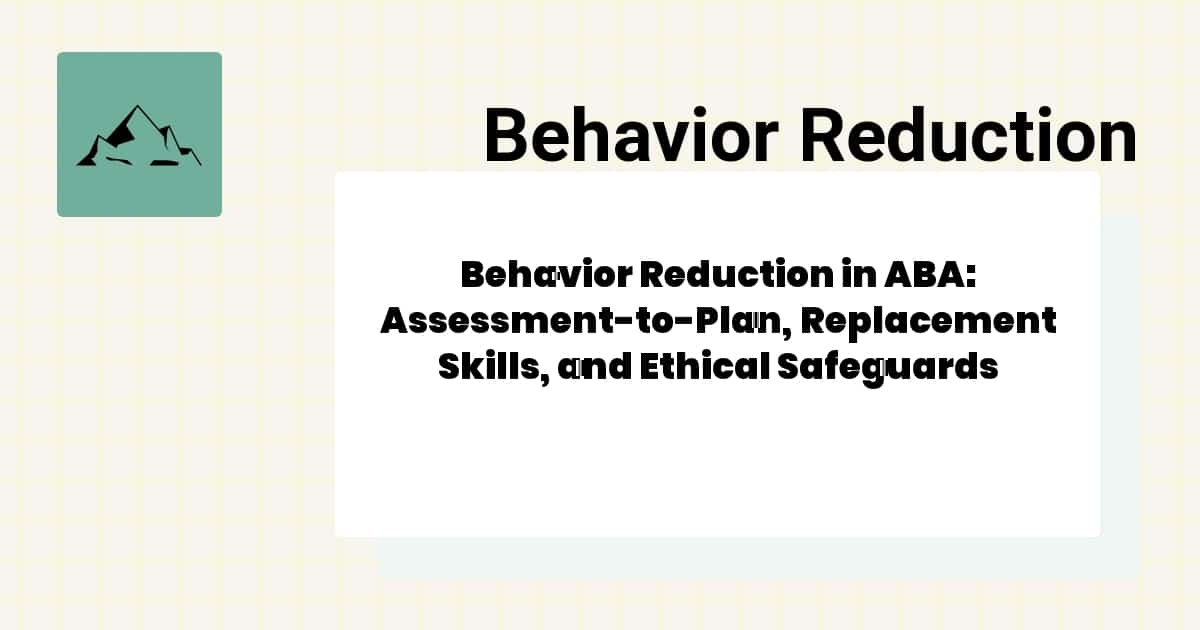 Behavior Reduction in ABA: Assessment-to-Plan, Replacement Skills, and ...