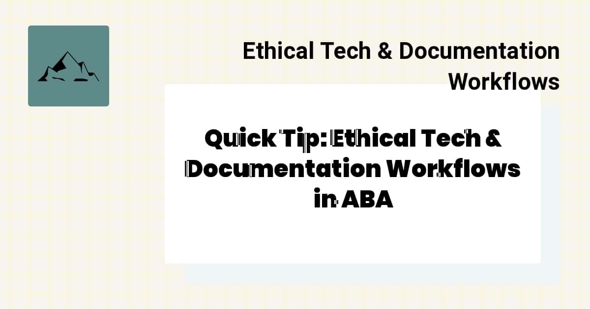 Quick Tip: Ethical Tech & Documentation Workflows in ABA - masteringaba.com