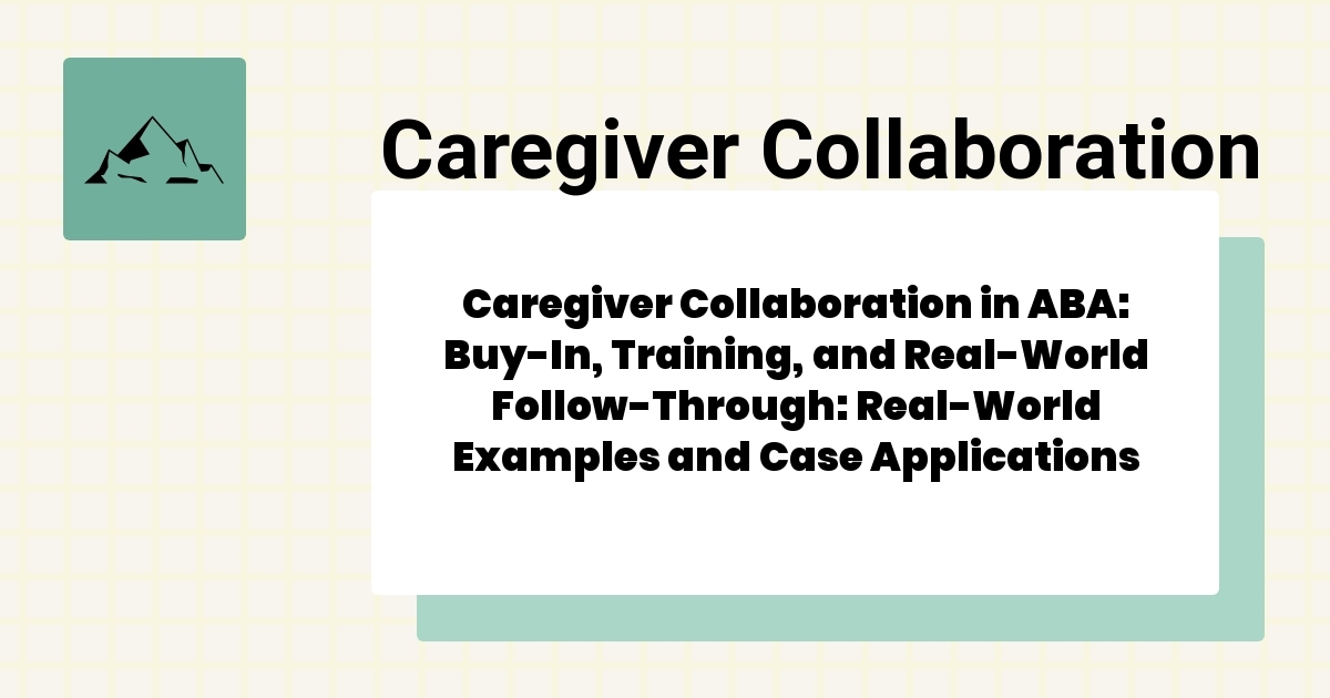Caregiver Collaboration in ABA: Buy-In, Training, and Real-World Follow ...
