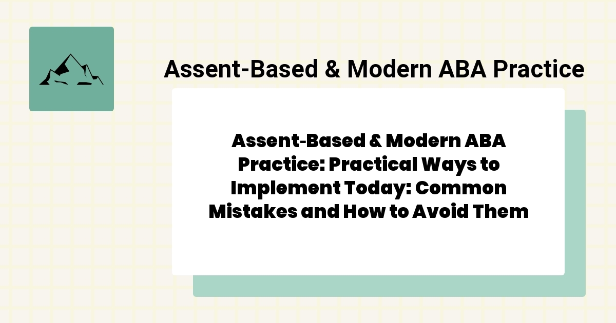 Assent‑Based & Modern ABA Practice: Practical Ways to Implement Today ...