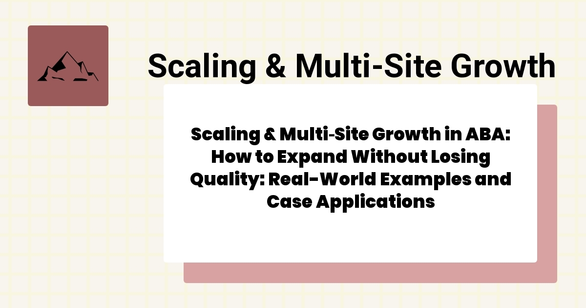 Scaling & Multi‑Site Growth in ABA: How to Expand Without Losing ...