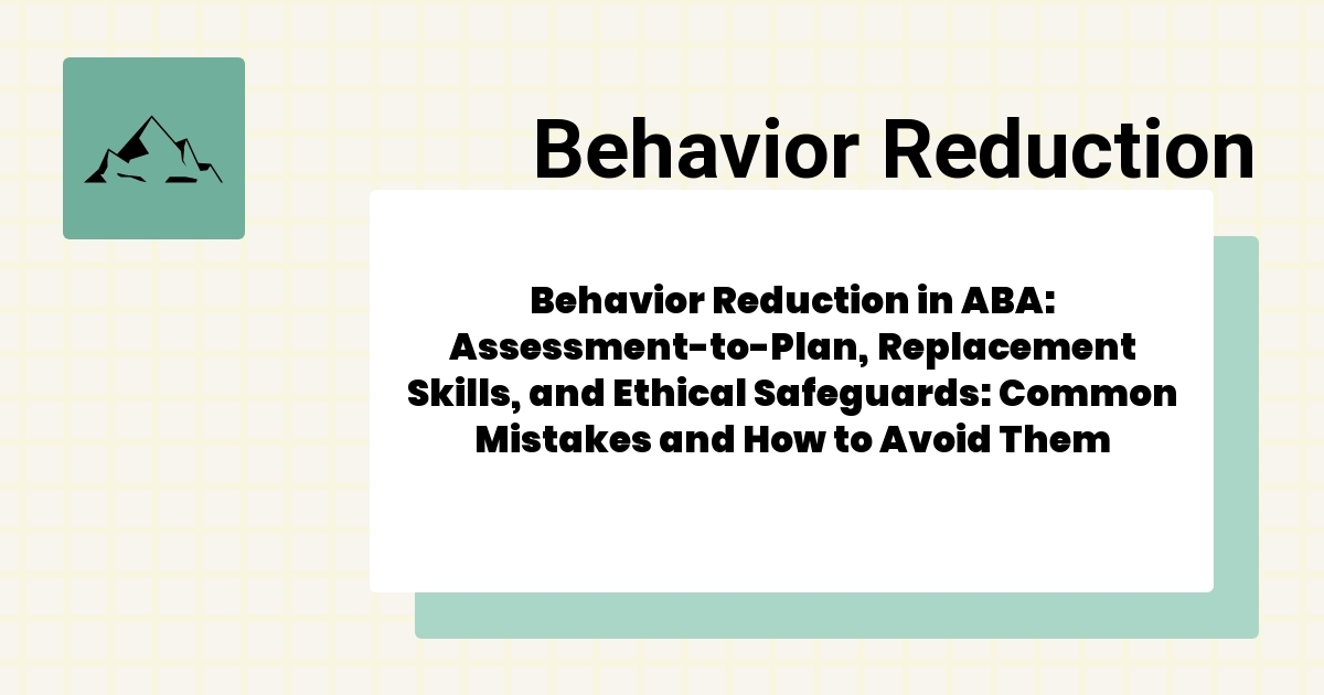 Behavior Reduction in ABA: Assessment-to-Plan, Replacement Skills, and ...