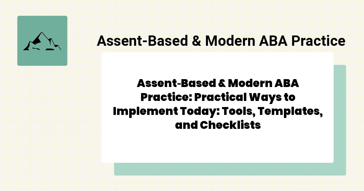 Assent‑Based & Modern ABA Practice: Practical Ways to Implement Today ...