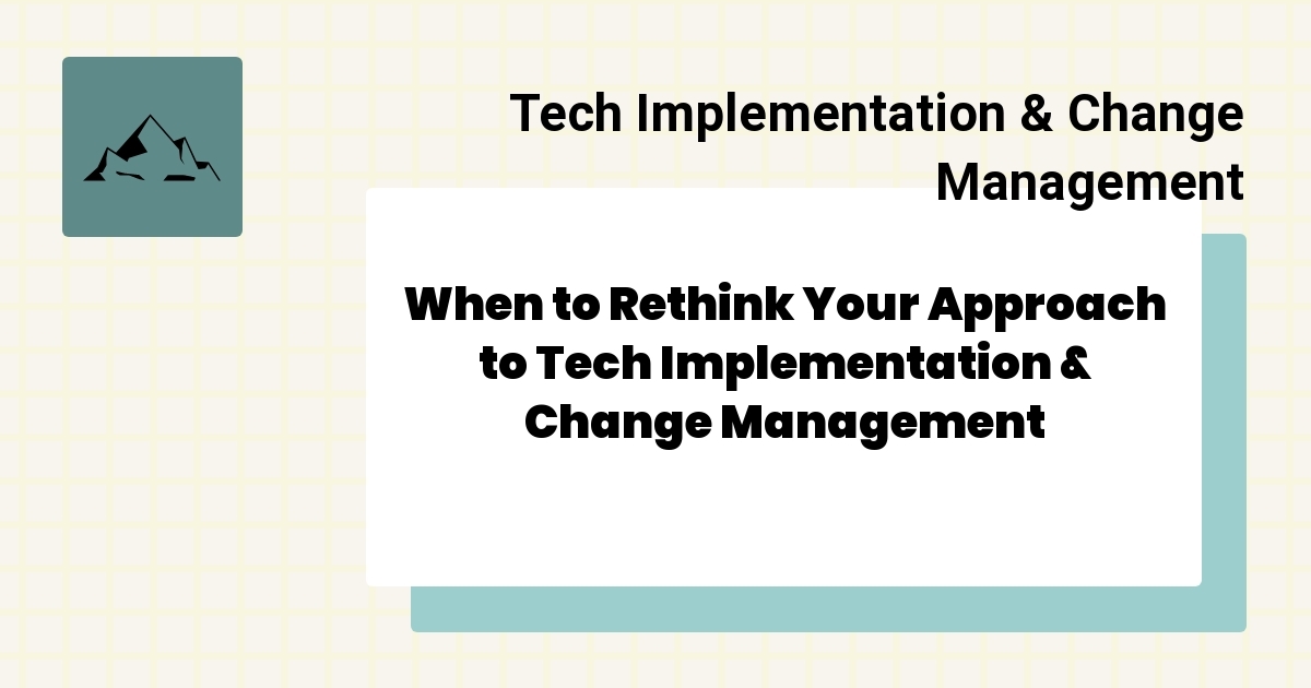 When to Rethink Your Approach to Tech Implementation & Change ...
