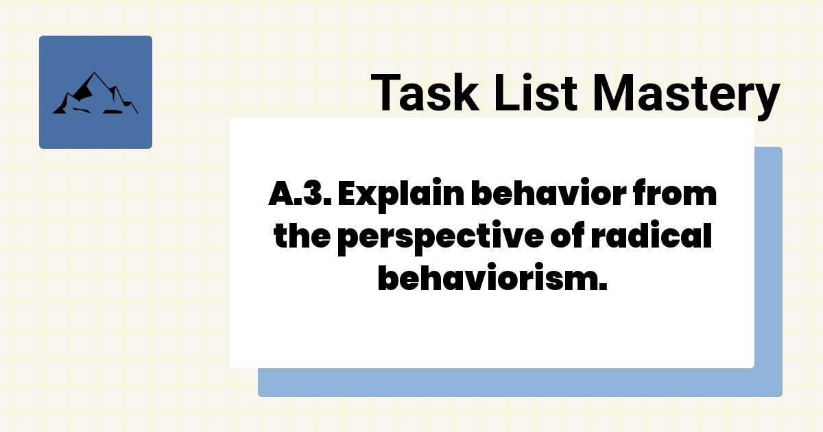 A.3. Explain behavior from the perspective of radical behaviorism ...