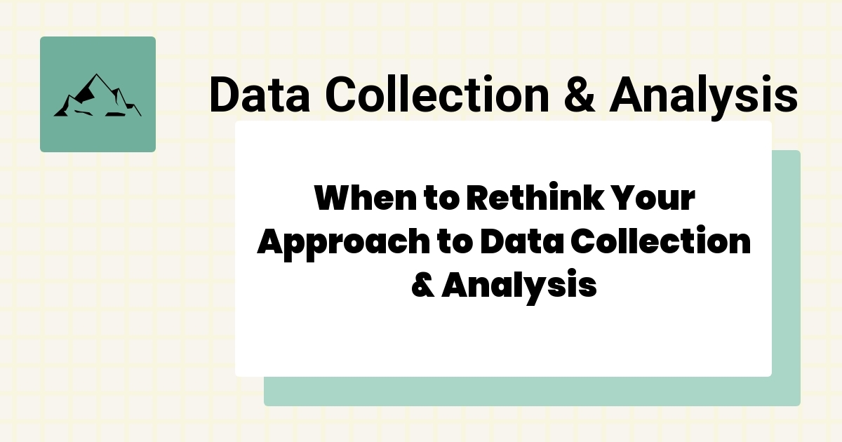 When to Rethink Your Approach to Data Collection & Analysis ...